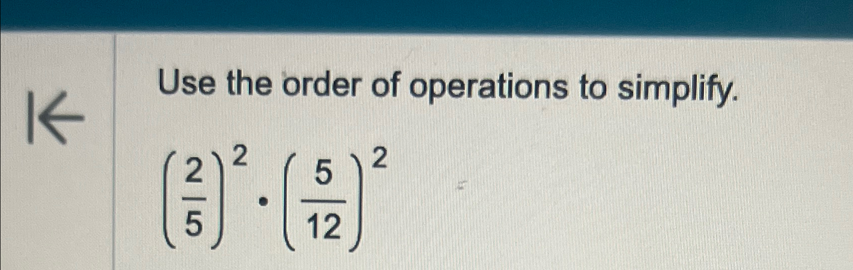 Solved Use the order of operations to simplify.(25)2*(512)2 | Chegg.com