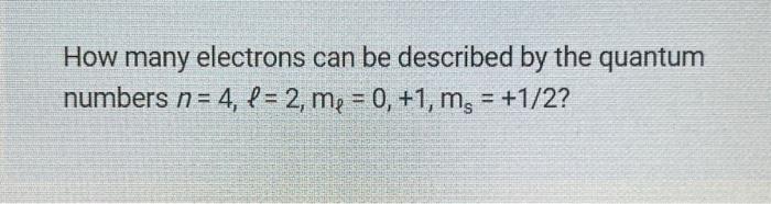Solved How many electrons can be described by the quantum | Chegg.com