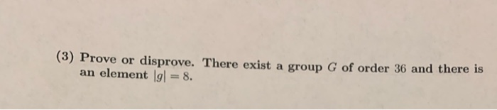Solved (3) Prove or disprove. There exist a group G of order | Chegg.com