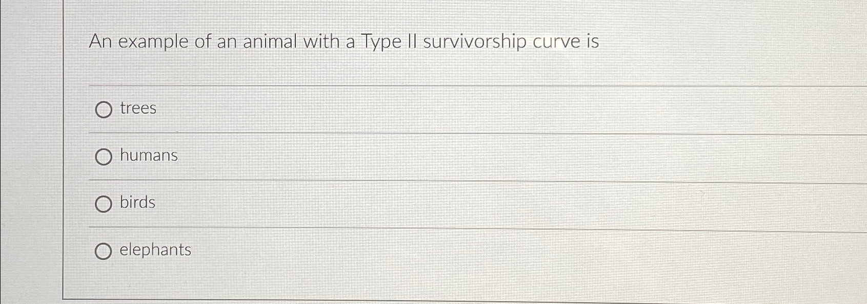 Solved An example of an animal with a Type II survivorship | Chegg.com