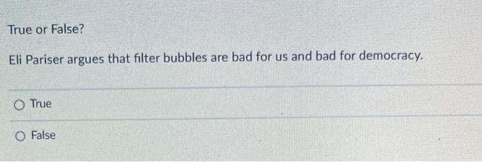 True or False? Eli Pariser argues that filter bubbles | Chegg.com
