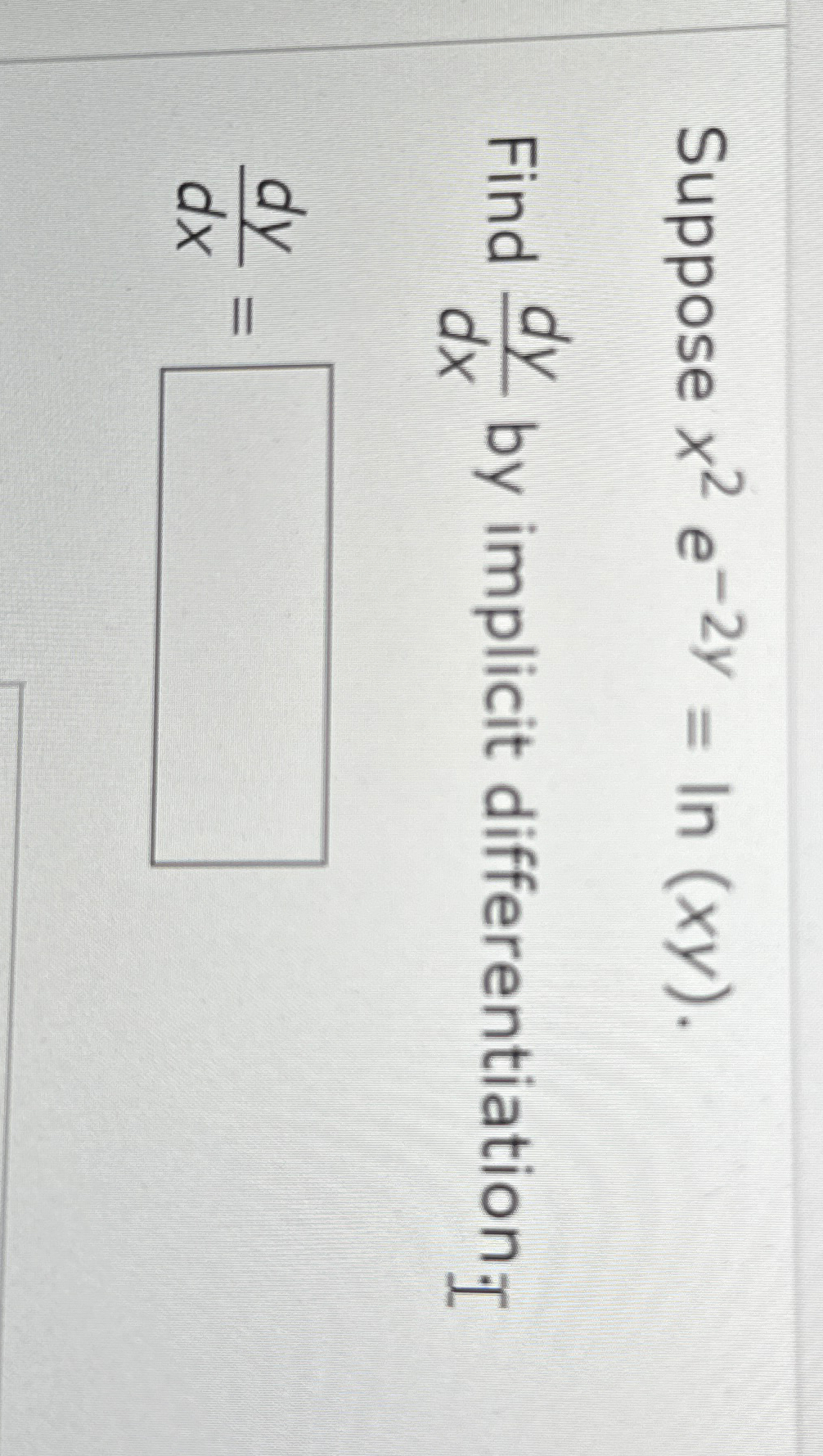 Solved Suppose x2e-2y=ln(xy).Find dydx ﻿by implicit | Chegg.com
