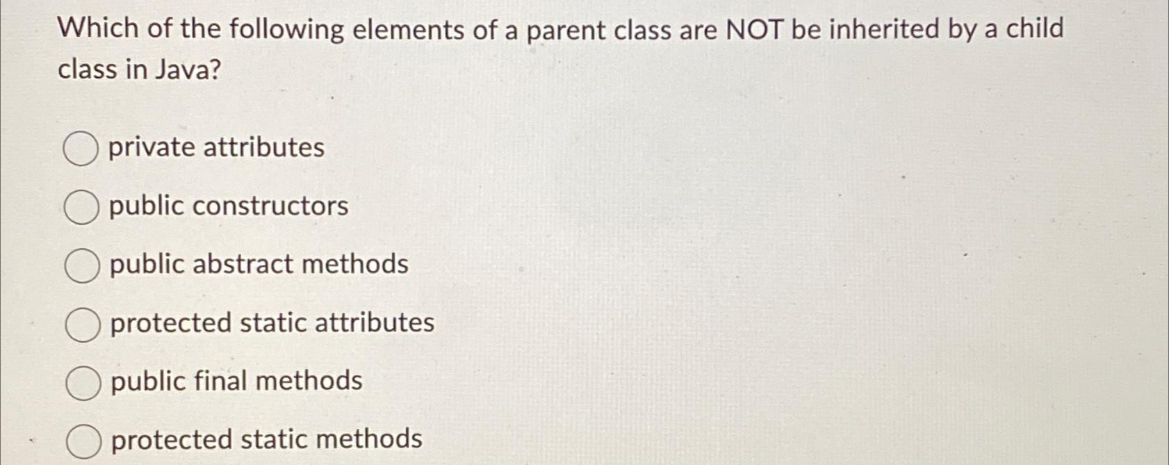 Solved Which of the following elements of a parent class are | Chegg.com