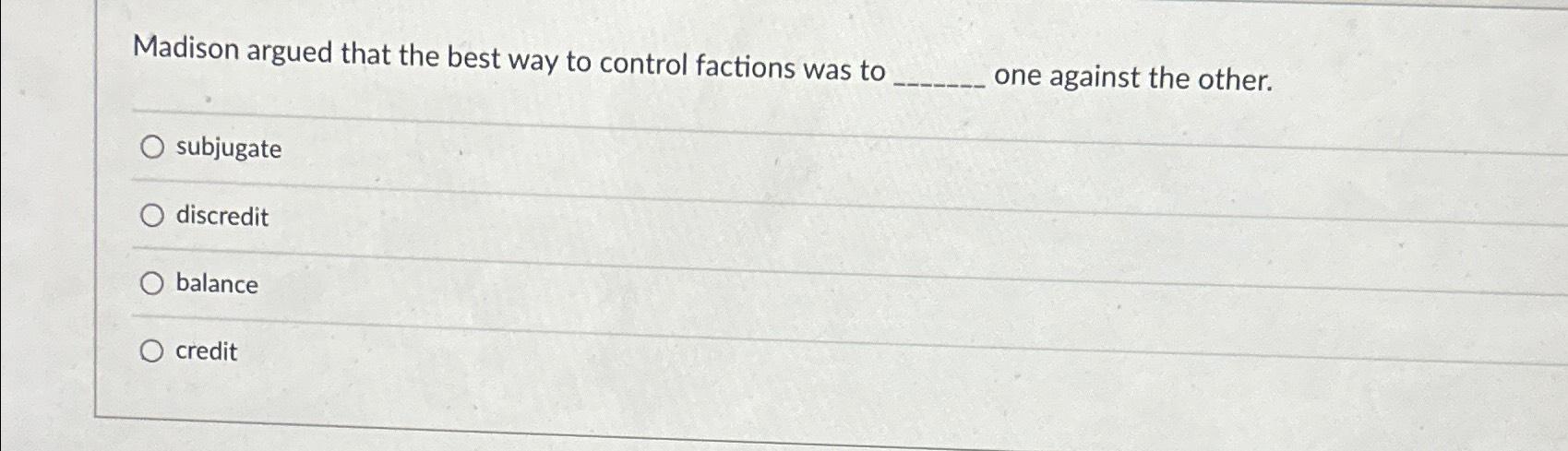Solved Madison argued that the best way to control factions | Chegg.com