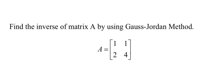 Solved Find the inverse of matrix A by using Gauss-Jordan | Chegg.com