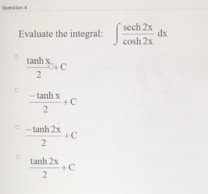 Solved Question 4 Evaluate the integral: sech 2x dx cosh 2x | Chegg.com