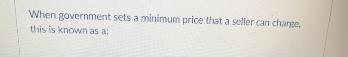 Solved When government sets a minimum price that a seller | Chegg.com