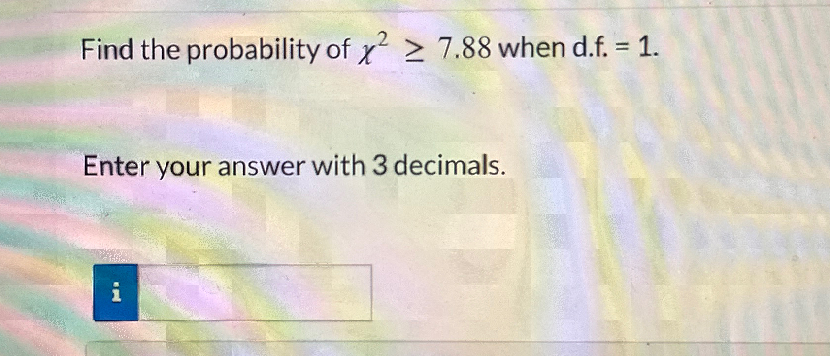 Solved Find the probability of χ2≥7.88 ﻿when d.f. =1.Enter | Chegg.com