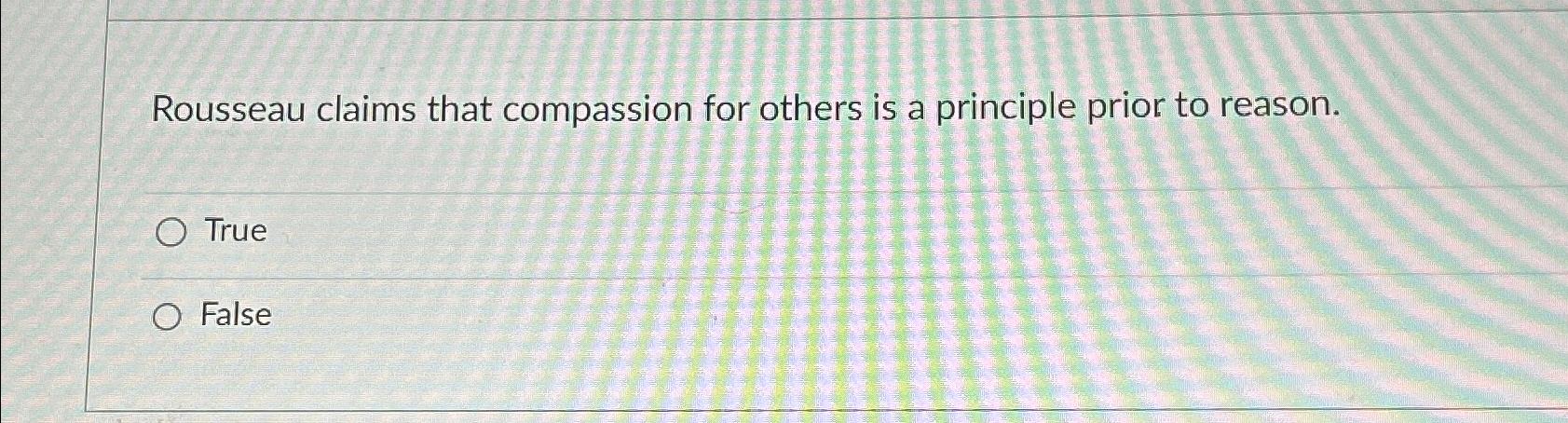 Solved Rousseau claims that compassion for others is a | Chegg.com