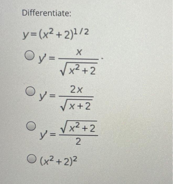 Solved Differentiate: y=(x2 + 2)1/2 Oy=- Х √x²+2 + 2 y' 2x | Chegg.com