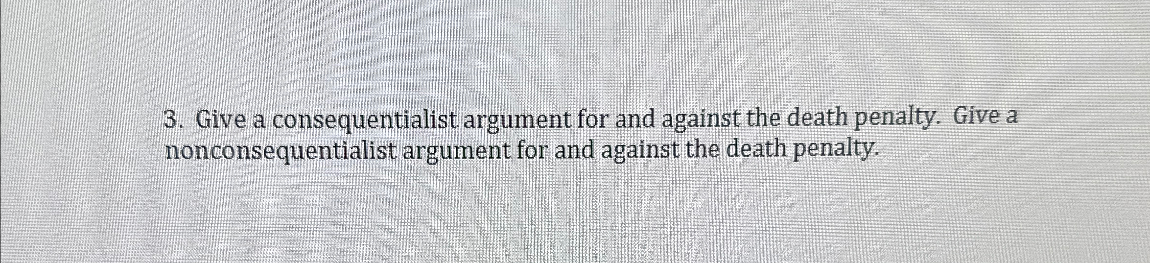 Solved Give a consequentialist argument for and against the | Chegg.com