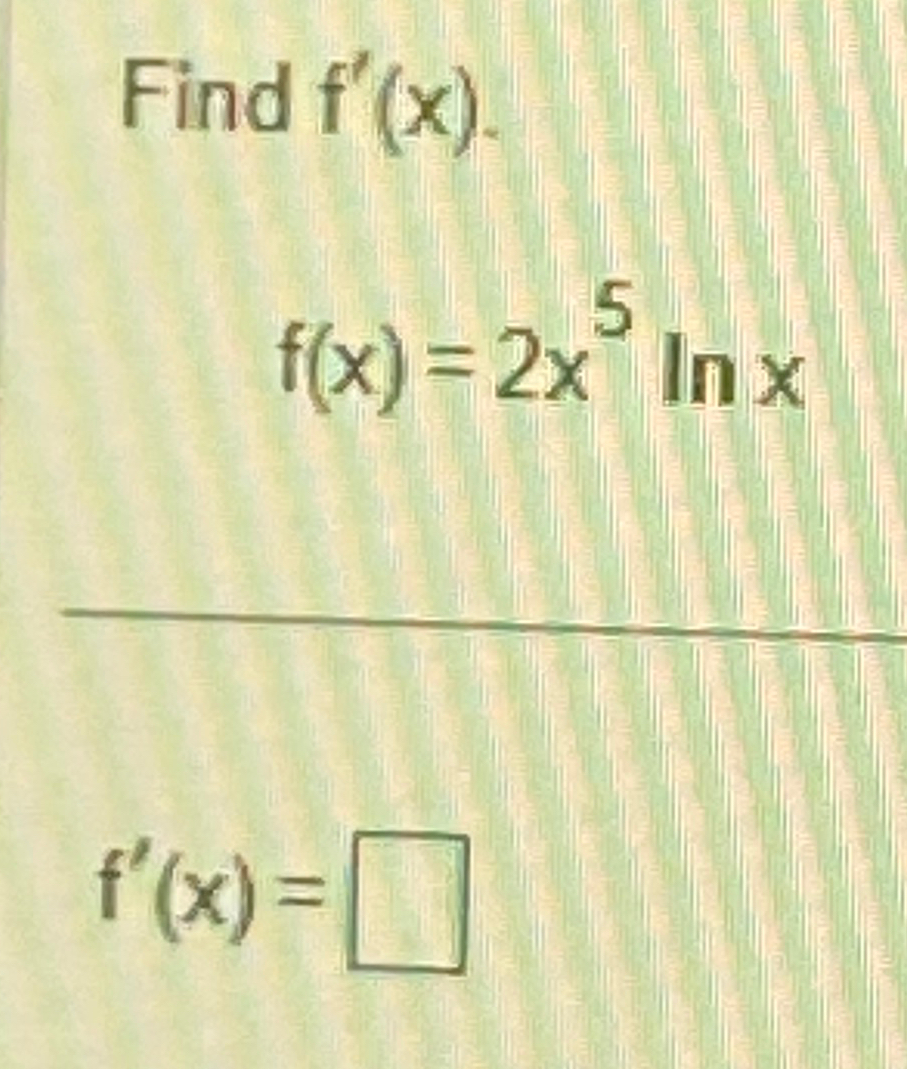 Solved Find f'(x).f(x)=2x5lnxf'(x)= | Chegg.com