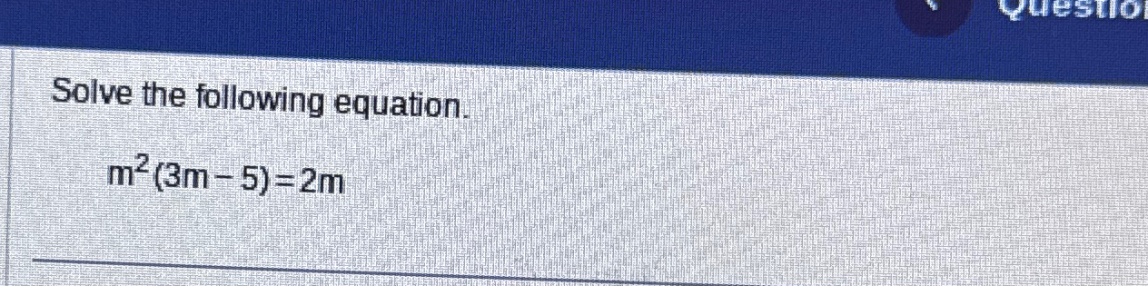Solved Solve the following equation.m2(3m-5)=2m | Chegg.com