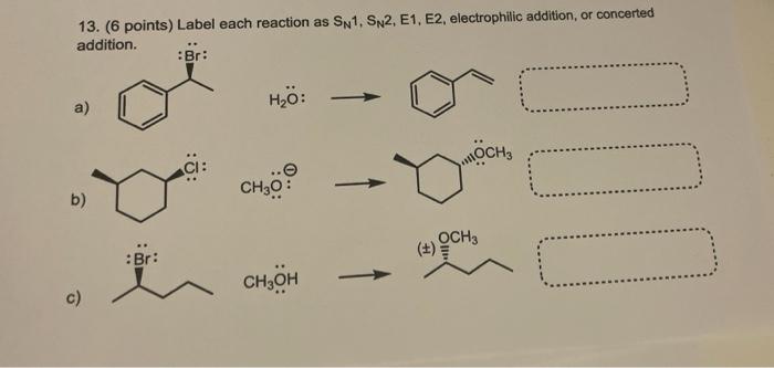 Solved 13. (6 points) Label each reaction as SN1, SN2, E1, | Chegg.com