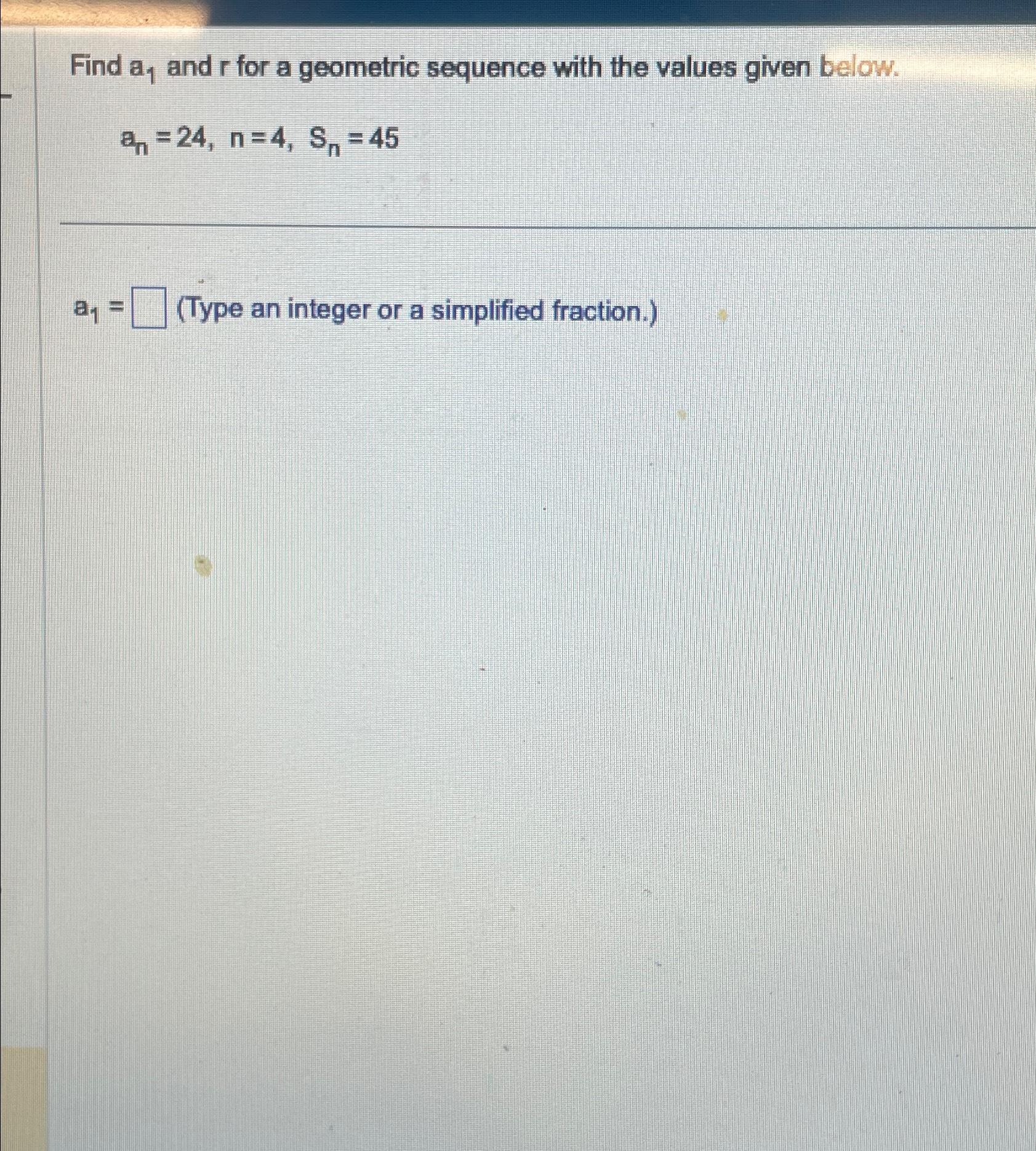 Solved Find a1 ﻿and r ﻿for a geometric sequence with the | Chegg.com