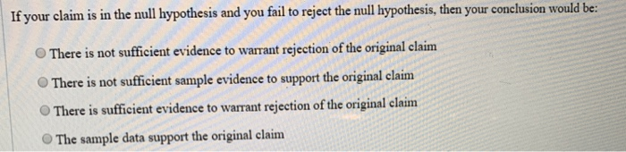 Solved If your claim is in the null hypothesis and you fail | Chegg.com
