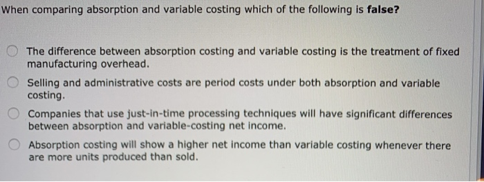 Solved When comparing absorption and variable costing which | Chegg.com