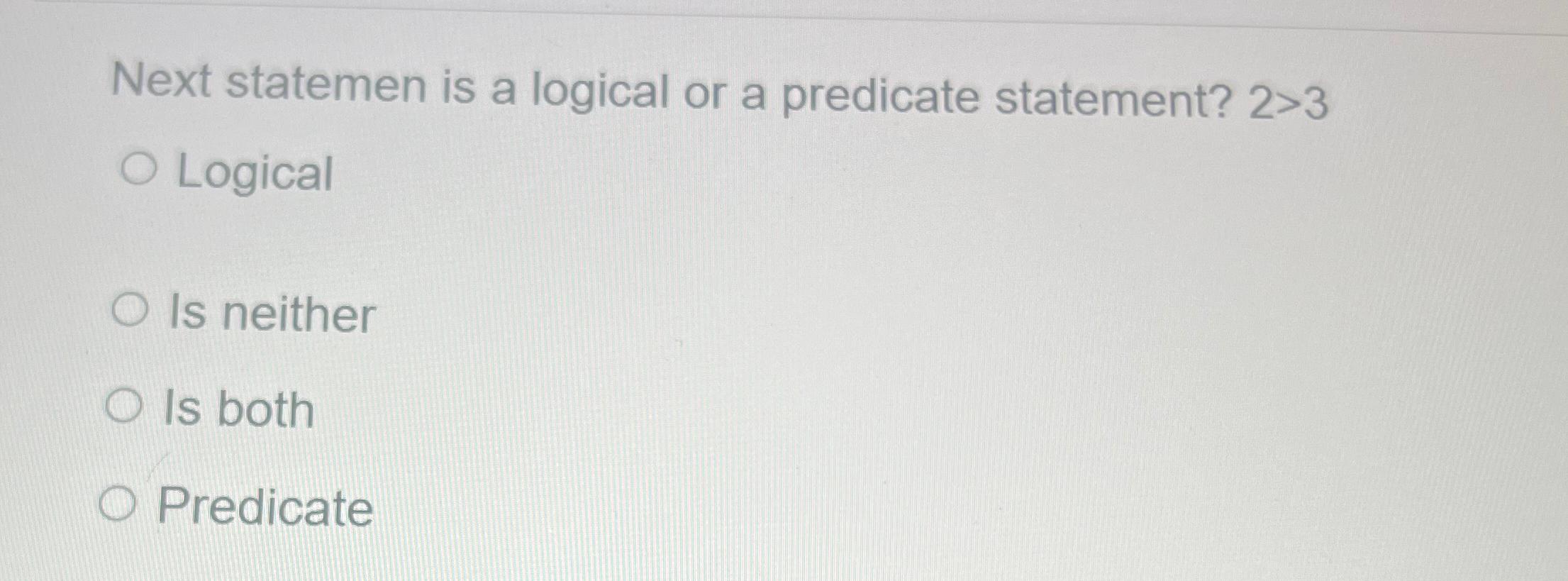 Solved Next statemen is a logical or a predicate statement? | Chegg.com