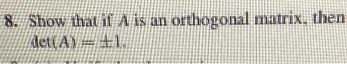 Solved 8. Show that if A is an orthogonal matrix, then | Chegg.com