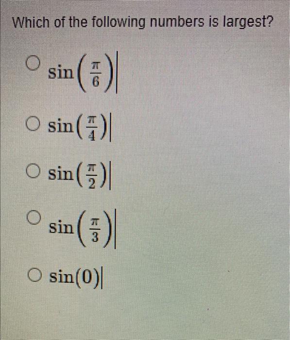 Solved Which of the following numbers is largest? Ⓒsin() O | Chegg.com