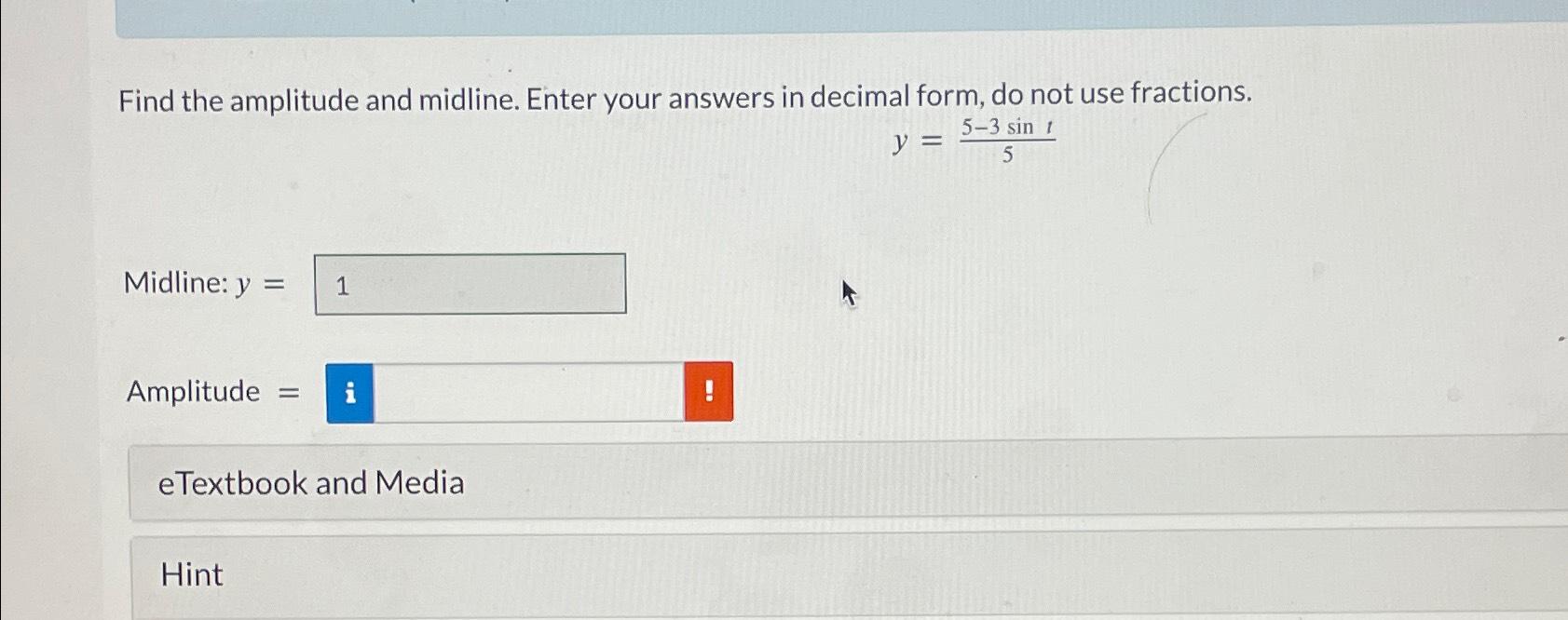 Solved Find the amplitude and midline. Enter your answers in | Chegg.com