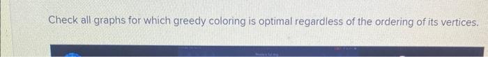 Solved Check all graphs for which greedy coloring is optimal | Chegg.com