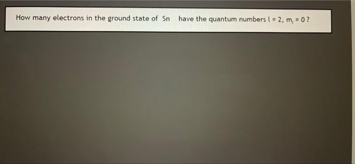 Solved How many electrons in the ground state of Sn have the | Chegg.com