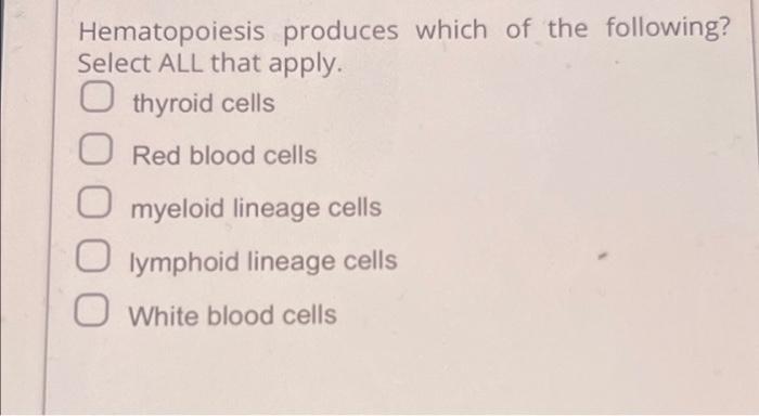 Solved Hematopoiesis produces which of the following? Select | Chegg.com