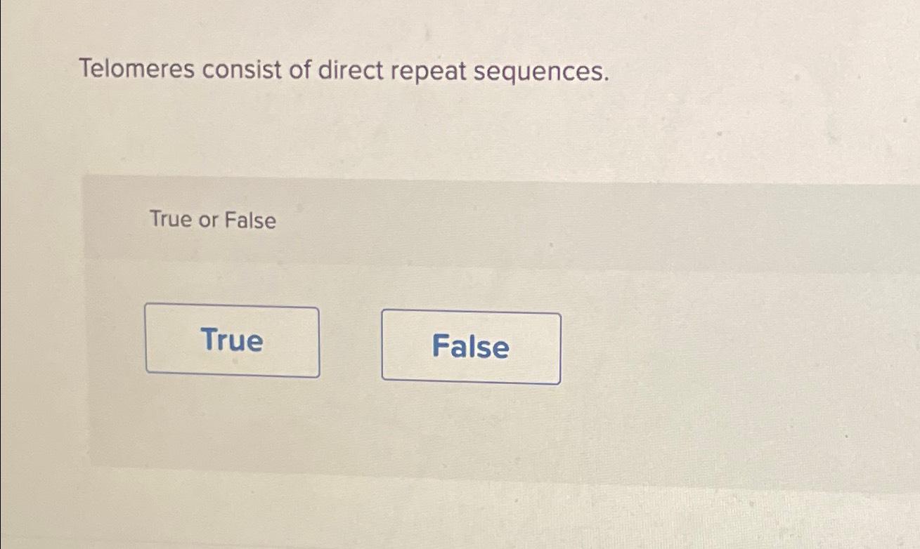 Solved Telomeres consist of direct repeat sequences.True or | Chegg.com