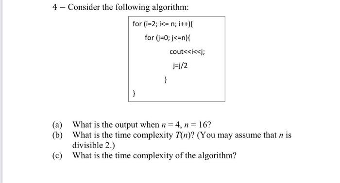 Solved 4 - Consider the following algorithm: for (i=2; i