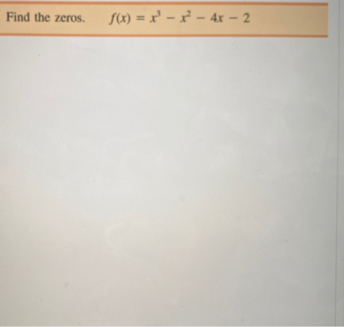 Solved Find the zeros. f(x) = x - x - 4x - 2 | Chegg.com