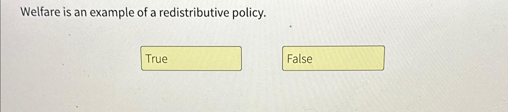 Solved Welfare is an example of a redistributive policy. | Chegg.com