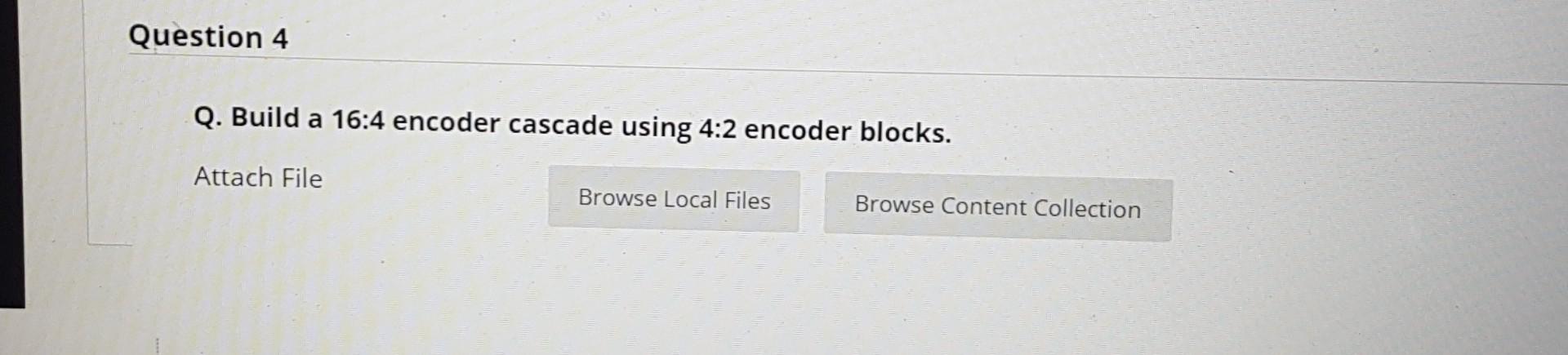 Solved Question 4 Q. Build a 16:4 encoder cascade using 4:2 | Chegg.com