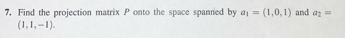Solved 7. Find the projection matrix P onto the space | Chegg.com