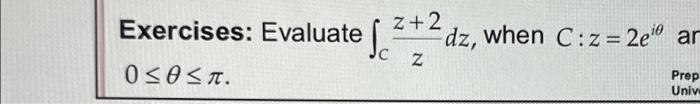 Solved Exercises: Evaluate ∫Czz+2dz, when C:z=2eiθ ar 0≤θ≤π | Chegg.com