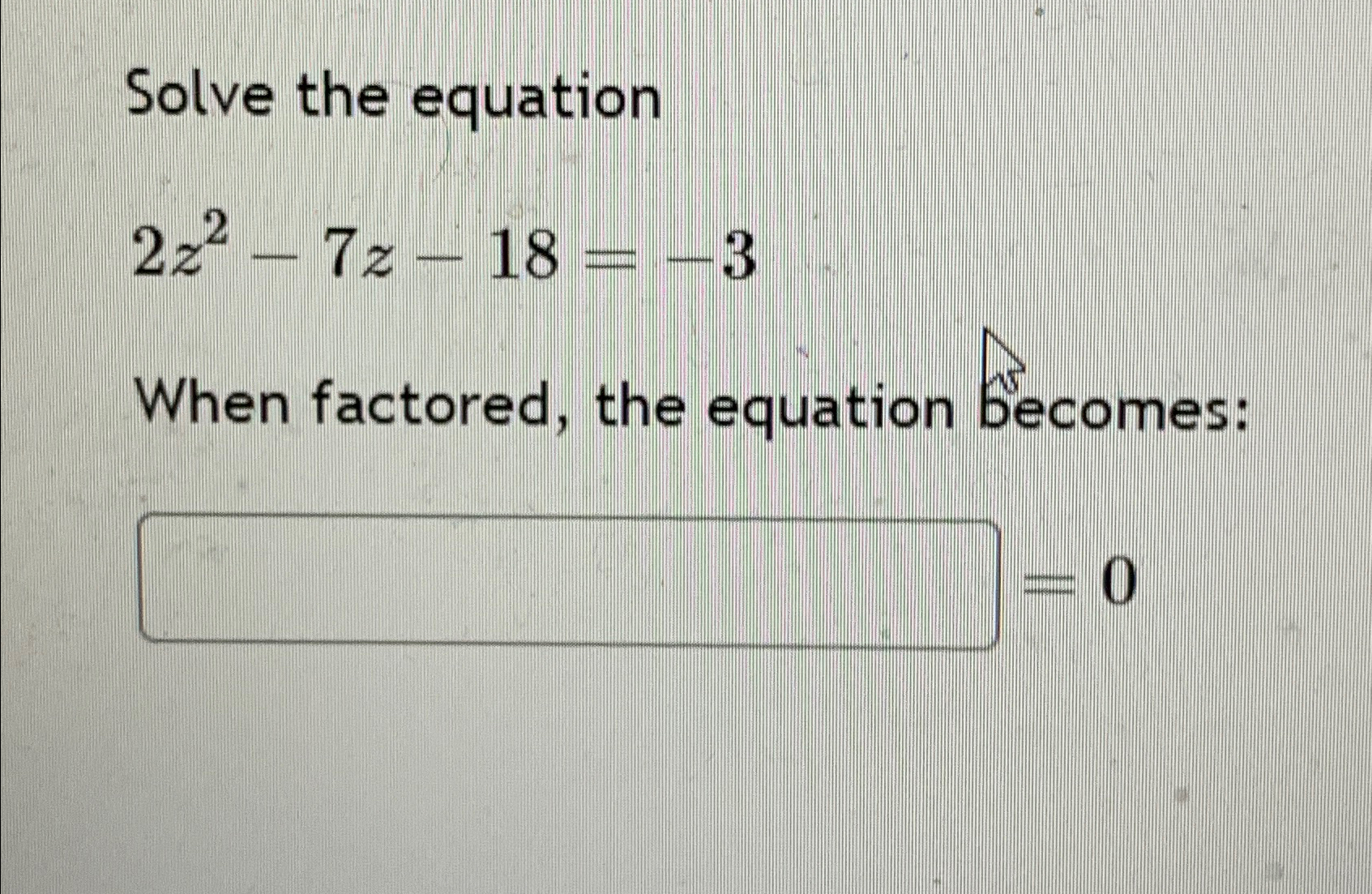 Solved Solve the equation2z2-7z-18=-3When factored, the | Chegg.com