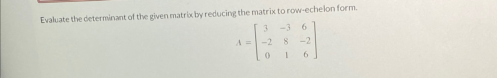 Solved Evaluate the determinant of the given matrix by | Chegg.com