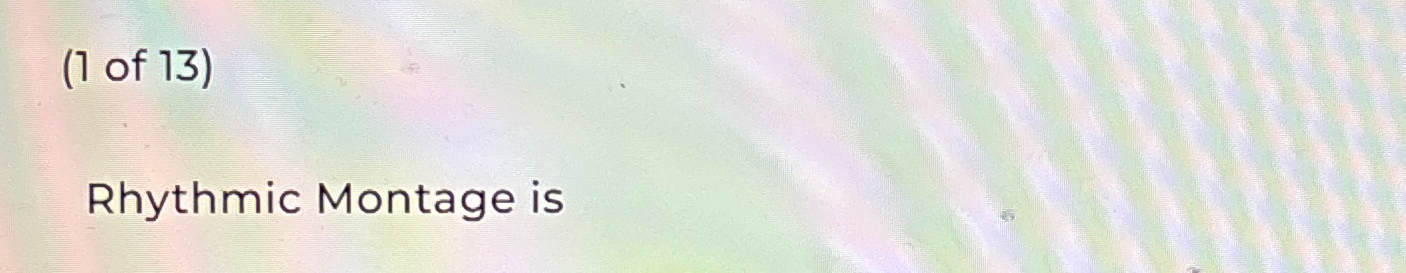 Solved (1 ﻿of 13)Rhythmic Montage is | Chegg.com