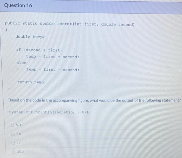 Solved Question 16 public static double secret (int first, | Chegg.com