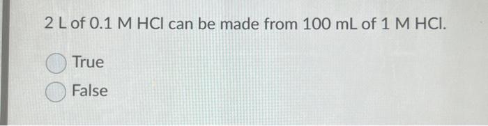 Solved 2 L of 0.1MHCl can be made from 100 mL of 1MHCl. True | Chegg.com