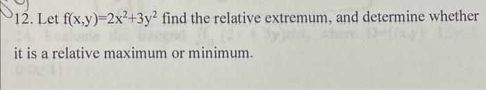 Solved 12. Let f(x,y)=2x2+3y2 find the relative extremum, | Chegg.com