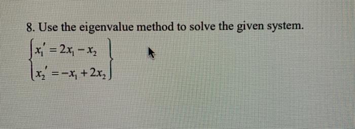 Solved 8. Use the eigenvalue method to solve the given | Chegg.com