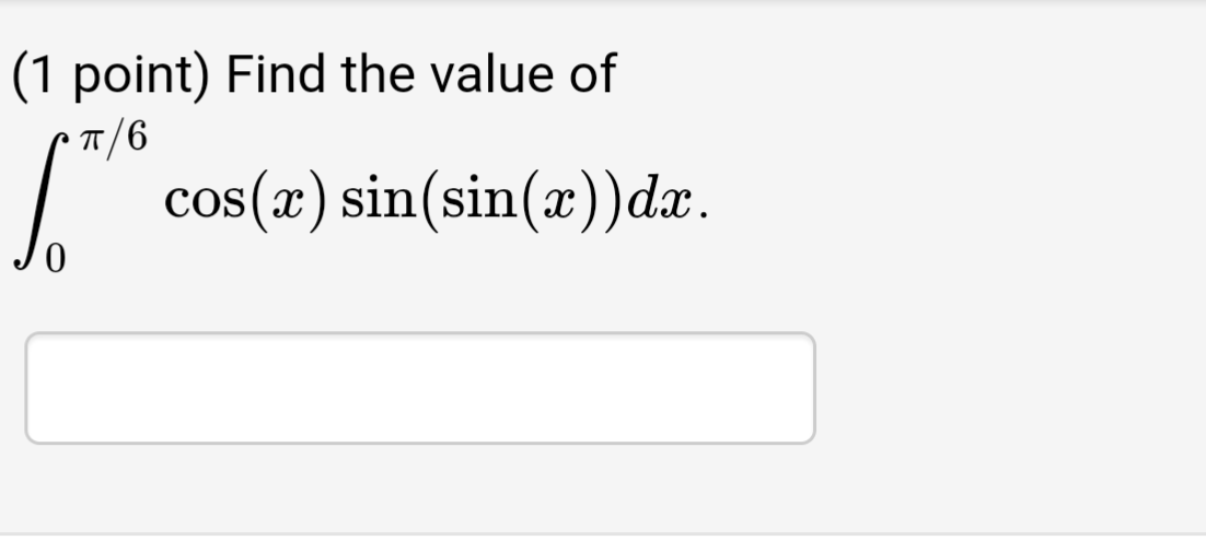 Solved ( 1 point) Find the value of ∫0π/6cos(x)sin(sin(x))dx | Chegg.com
