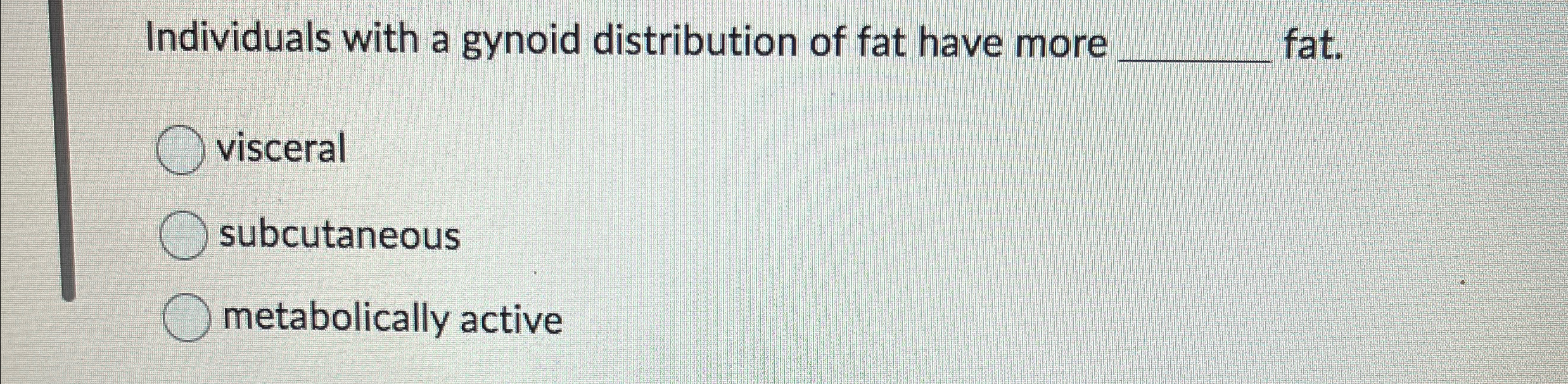 Solved noeIndividuals with a gynoid distribution of fat have | Chegg.com