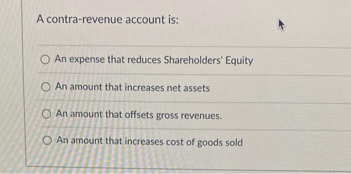 Solved A contra-revenue account is: An expense that reduces | Chegg.com