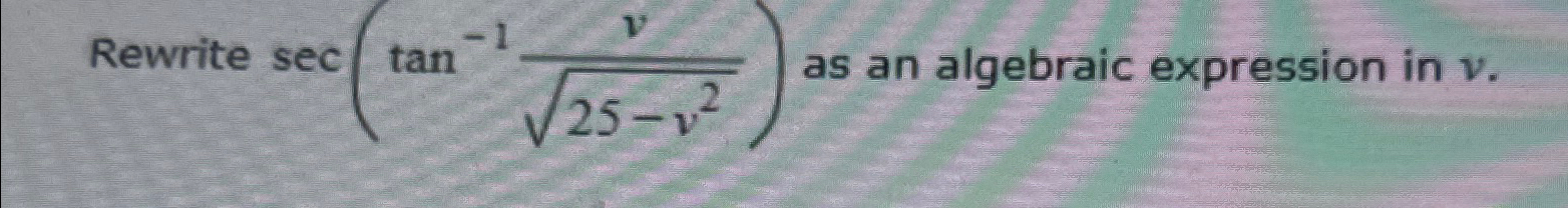 Solved Rewrite sec(tan-1(v25-v22)) ﻿as an algebraic | Chegg.com