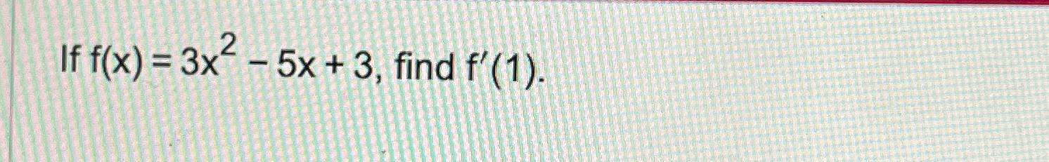 Solved If f(x)=3x2-5x+3, ﻿find f'(1) | Chegg.com