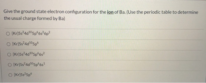 Solved Give the ground state electron configuration for the | Chegg.com