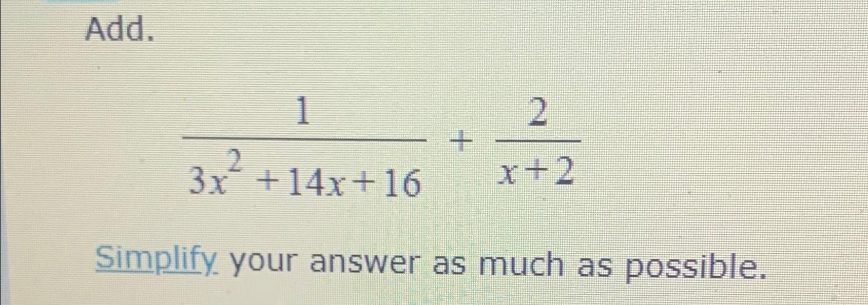 Solved Add.13x2+14x+16+2x+2Simplify your answer as much as | Chegg.com