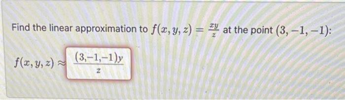 Solved Find the linear approximation to f(x,y,z)=zxy at the | Chegg.com